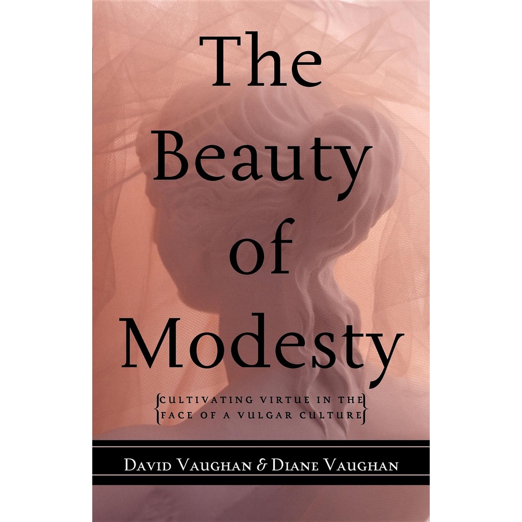 The Beauty of Modesty - Cultivating Virtue in the Face of a Vulgar ...